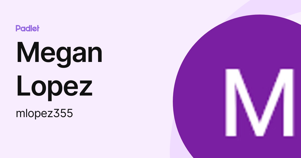 Megan Lopez (mlopez355) profile | Padlet