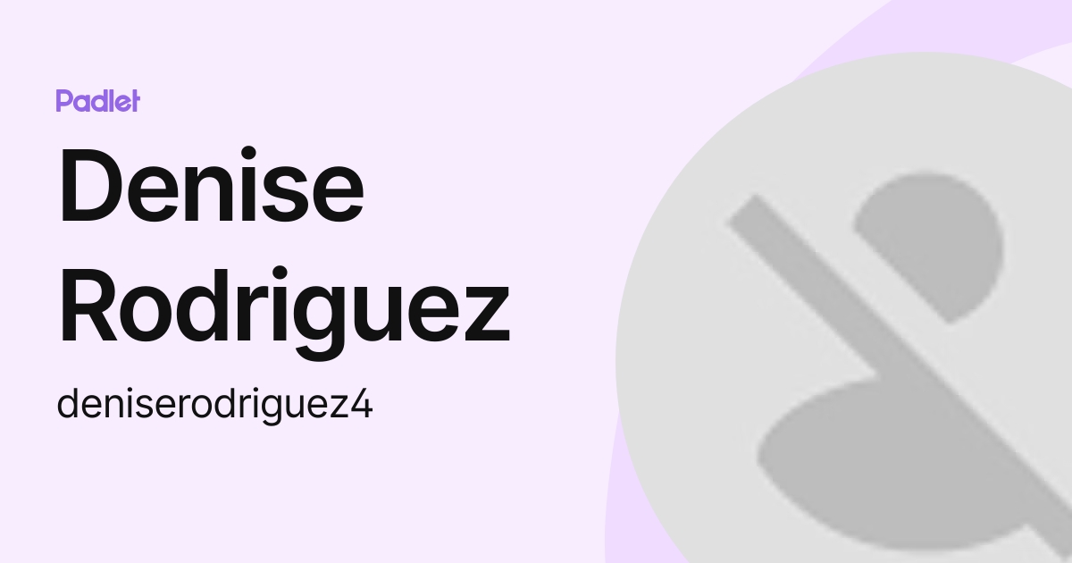 Denise Rodriguez (deniserodriguez4) profile | Padlet