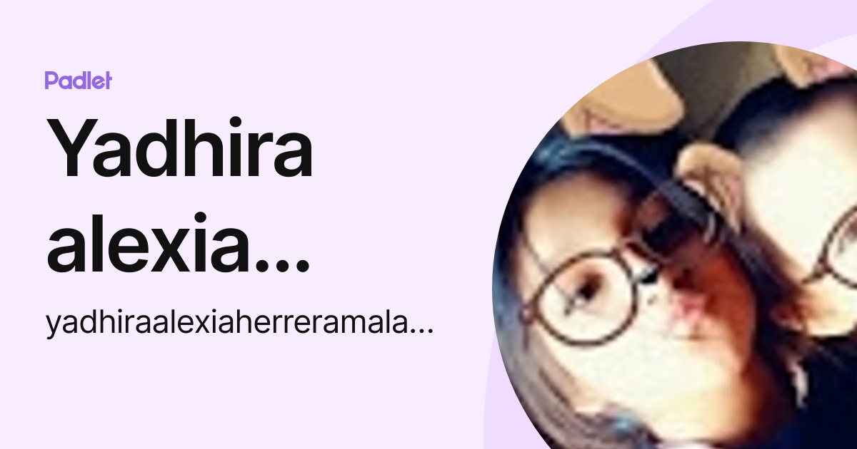 Yadhira alexia Herrera malasquez (yadhiraalexiaherreramalasquez) profile | Padlet