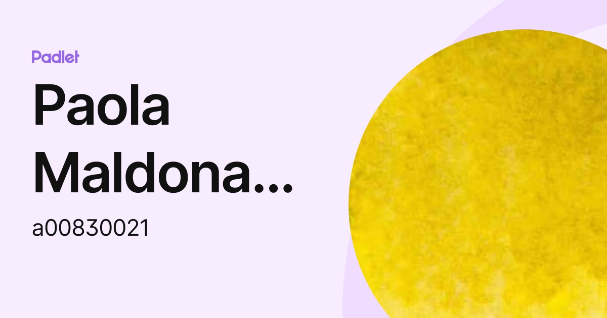 Paola Maldonado Torres (a00830021) profile | Padlet