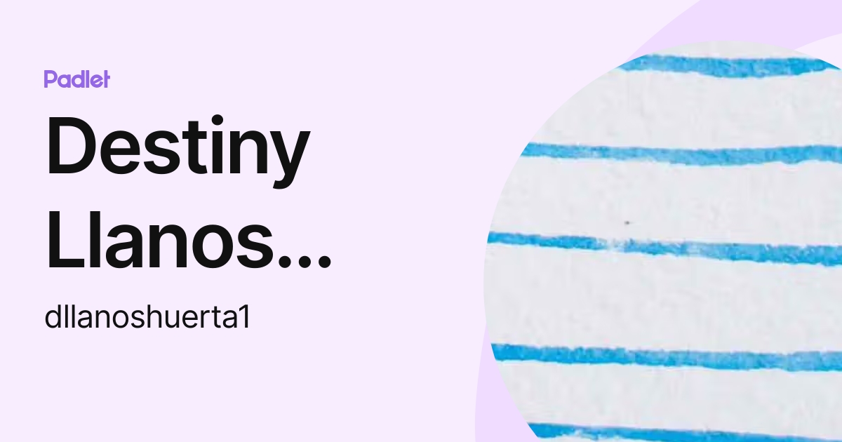 Destiny Llanos Huerta (dllanoshuerta1) profile | Padlet