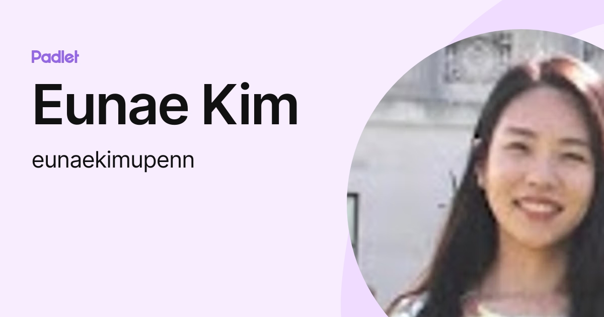 Eunae Kim (eunaekimupenn) profile | Padlet