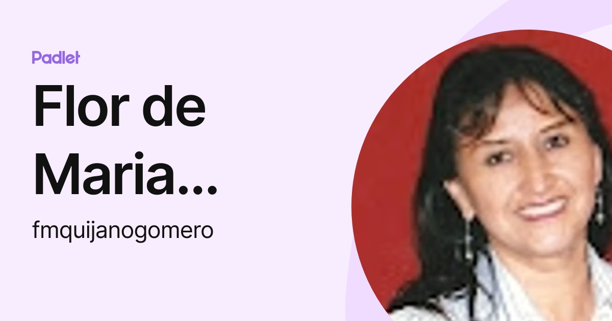 Flor de Maria Quijano Gomero (fmquijanogomero) profile | Padlet