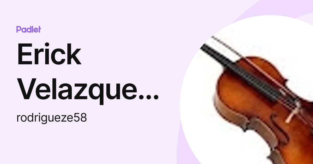 Erick Velazquez-Rodriguez (rodrigueze14) profile | Padlet
