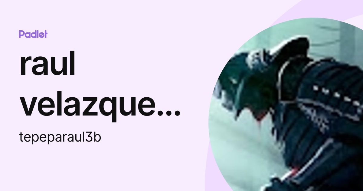 raul velazquez tepepa (tepeparaul3b) profile | Padlet