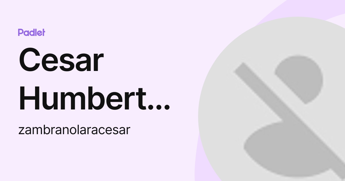 Cesar Humberto Zambrano Lara (zambranolaracesar) profile | Padlet