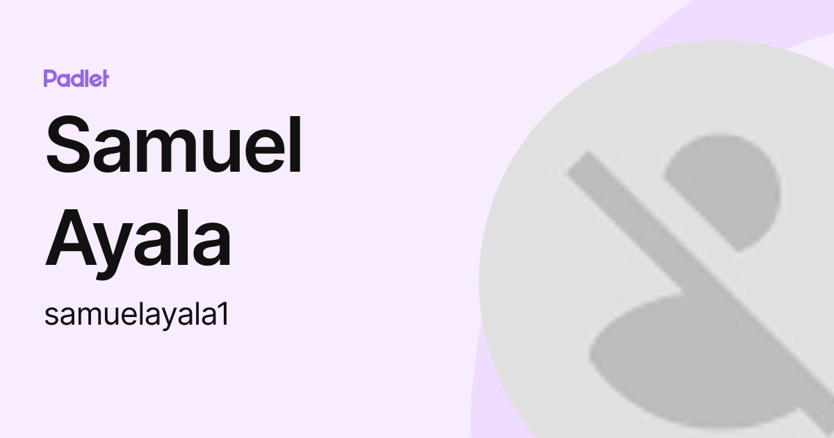 Samuel Ayala (samuelayala1) profile | Padlet