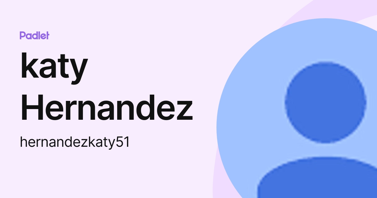 katy Hernandez (hernandezkaty51) profile | Padlet