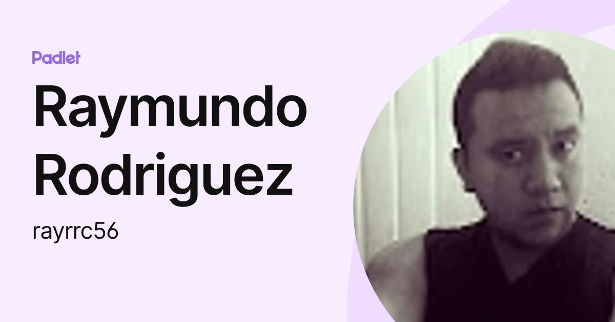 Raymundo Rodriguez (rayrrc56) profile | Padlet