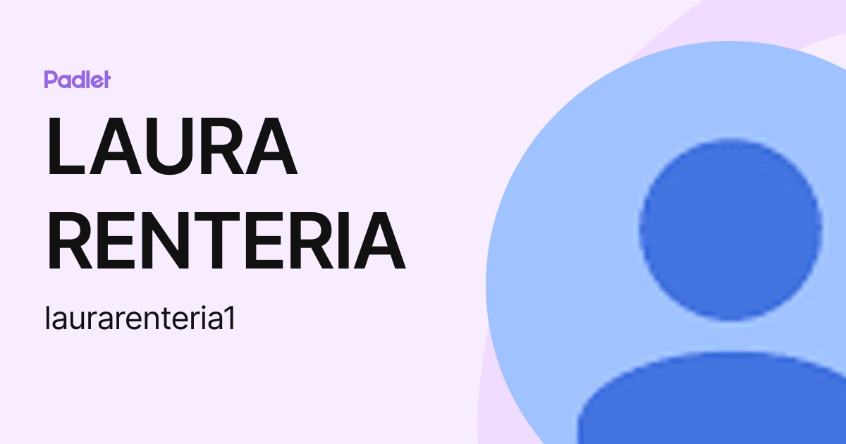 LAURA RENTERIA (laurarenteria1) profile | Padlet