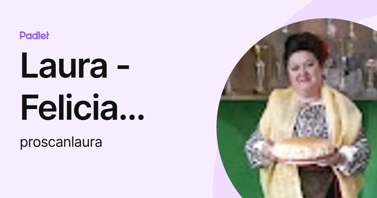 Laura - Felicia Proșcan (proscanlaura) profile | Padlet
