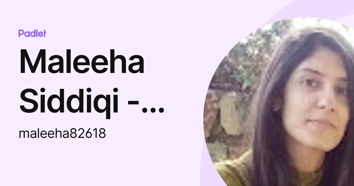 Maleeha Siddiqi - 82618/TCHR/STG (maleeha82618) profile | Padlet
