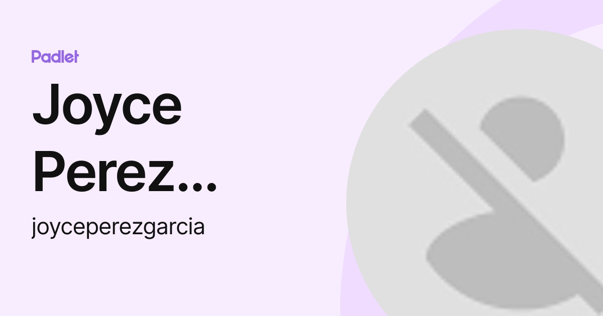 Joyce Perez Garcia (joyceperezgarcia) profile | Padlet