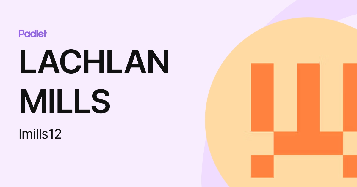 LACHLAN MILLS (lmills12) profile | Padlet