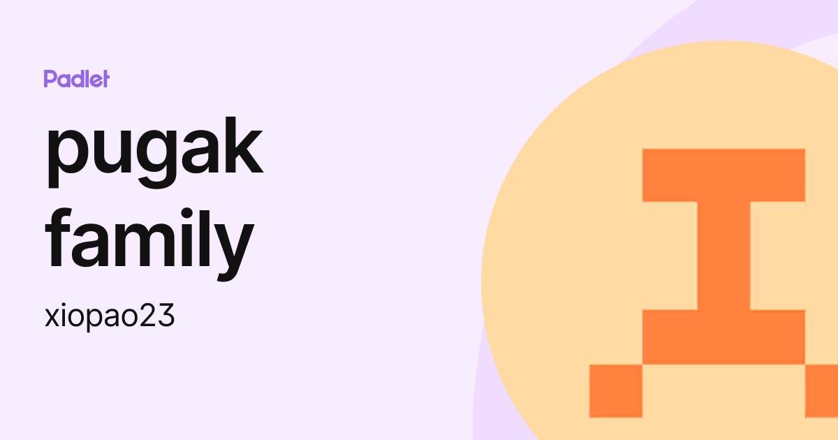 pugak family (xiopao23) profile | Padlet