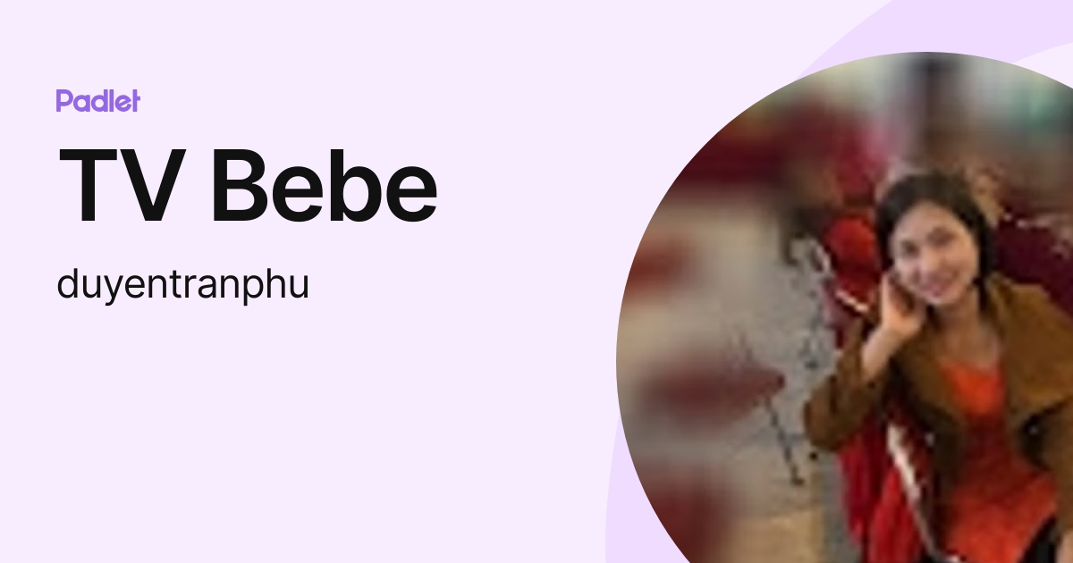 TV Bebe (duyentranphu) profile | Padlet