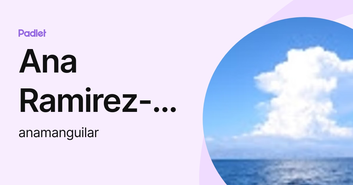 Ana Ramirez-Manguilar (anamanguilar) profile | Padlet