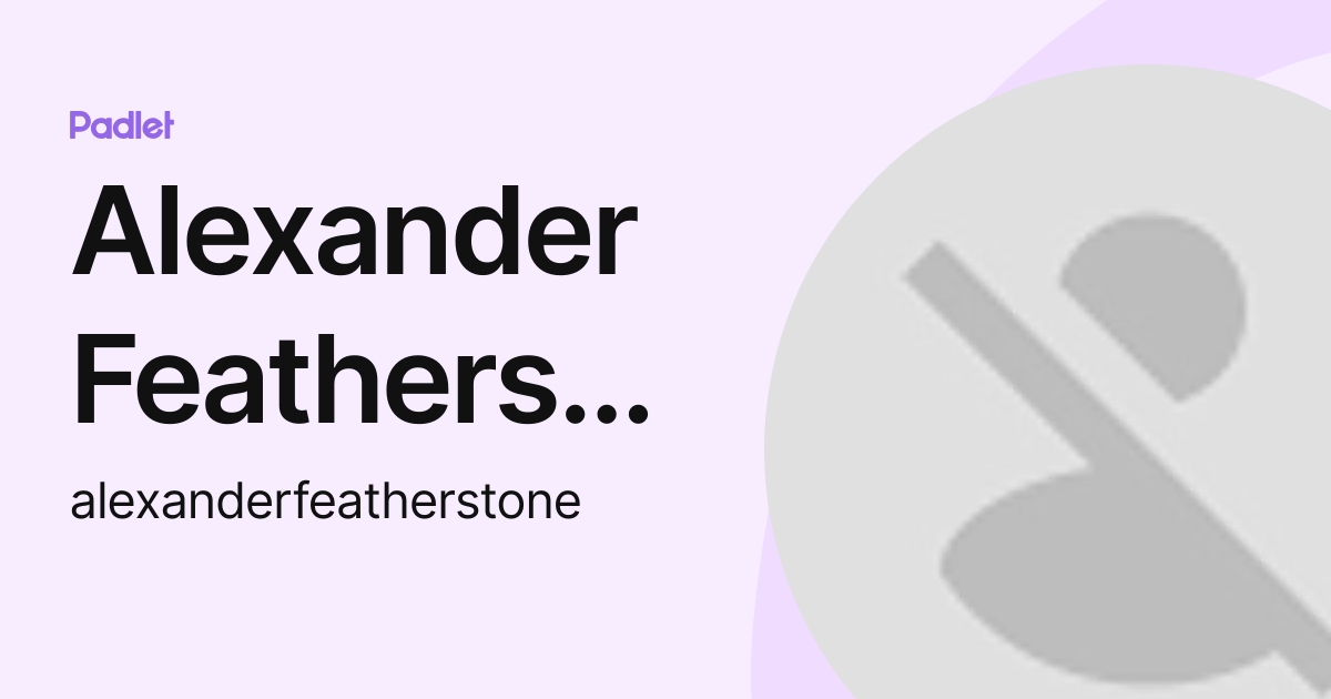 Alexander Featherstone (alexanderfeatherstone) profile | Padlet