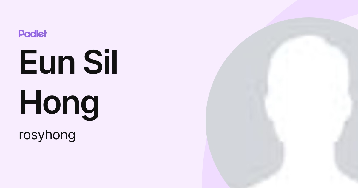 Eun Sil Hong (rosyhong) profile | Padlet