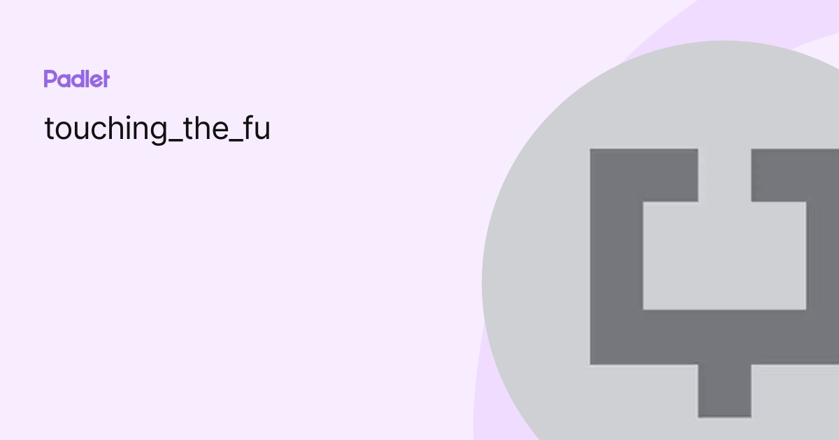 touching_the_fu profile | Padlet