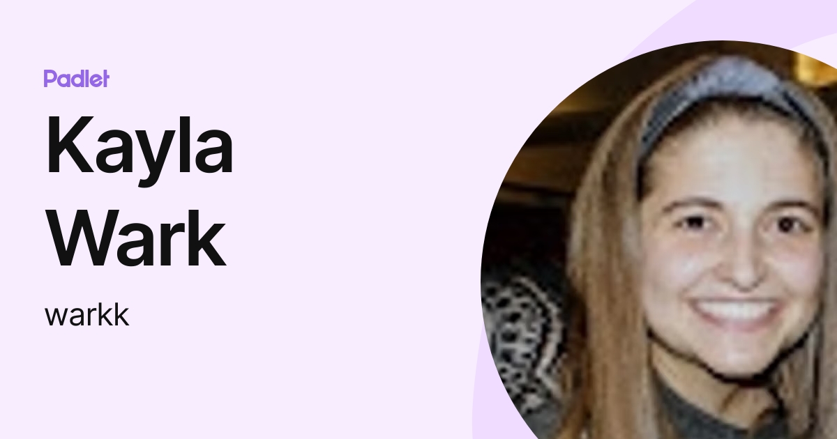 Kayla Wark (warkk) profile | Padlet