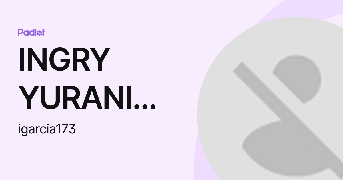 INGRY YURANI GARCIA CASTIBLANCO (igarcia173) profile | Padlet