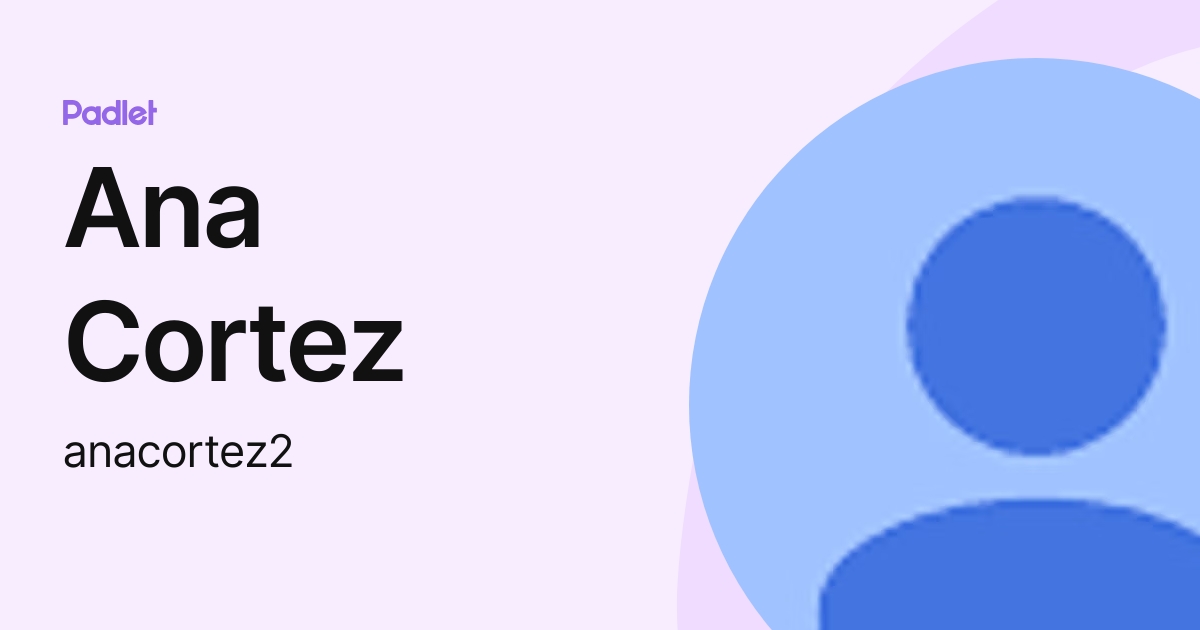 Ana Cortez (anacortez2) profile | Padlet