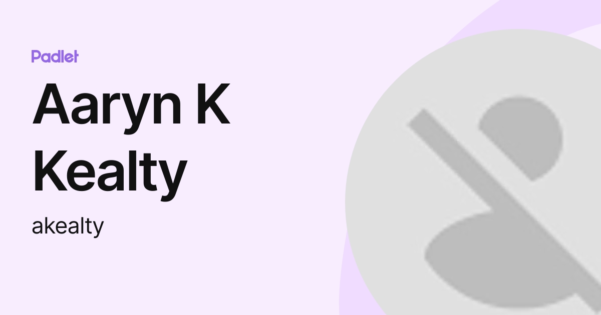 Aaryn K Kealty (akealty) profile | Padlet