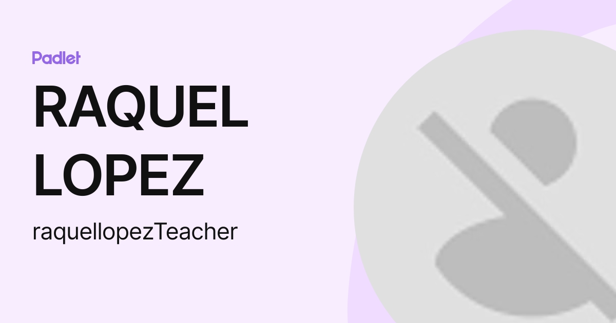 RAQUEL LOPEZ (raquellopezTeacher) profile | Padlet