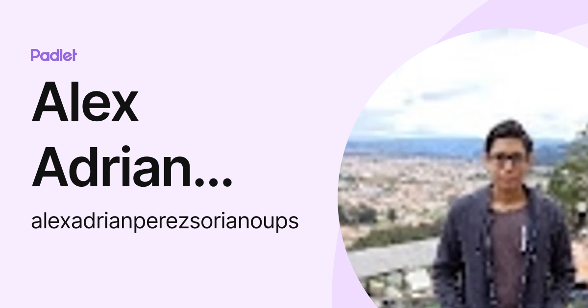 Alex Adrian Perez S (alexadrianperezsorianoups) profile | Padlet