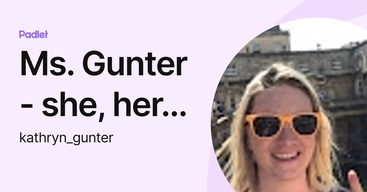 Ms. Gunter - she, her, hers (kathryn_gunter) profile | Padlet