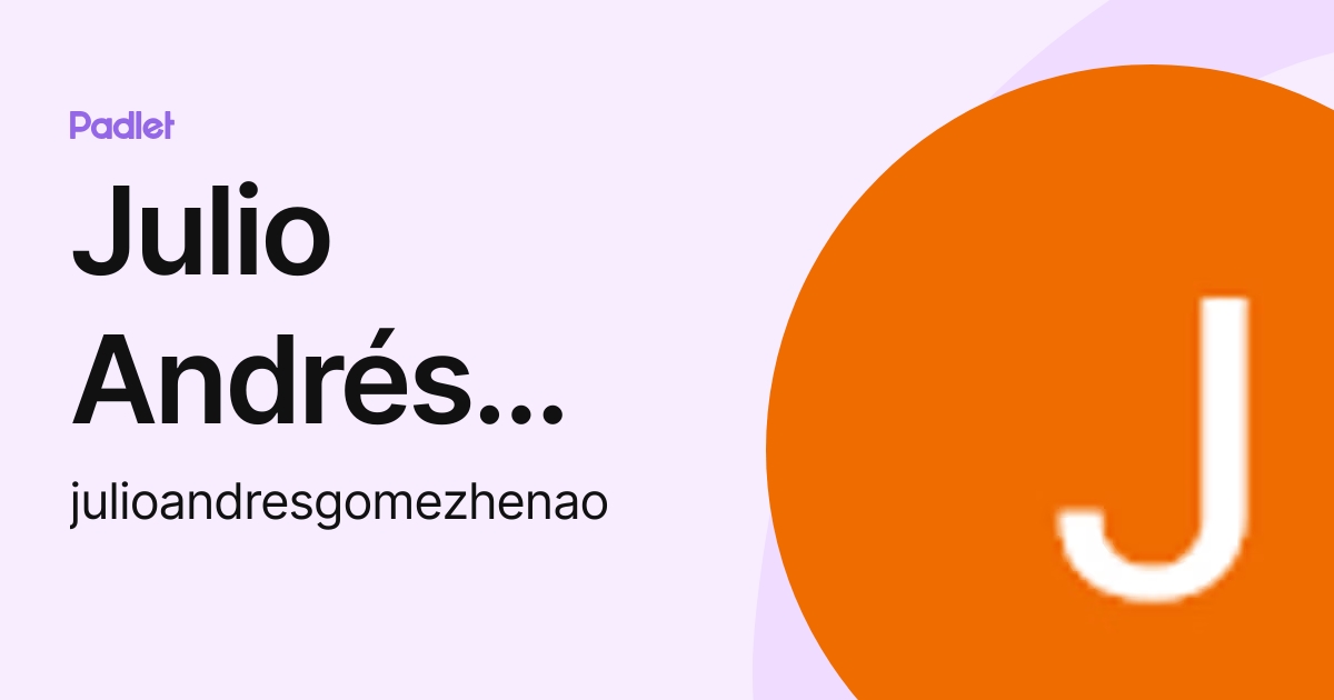Julio Andrés Gómez Henao (julioandresgomezhenao) profile | Padlet