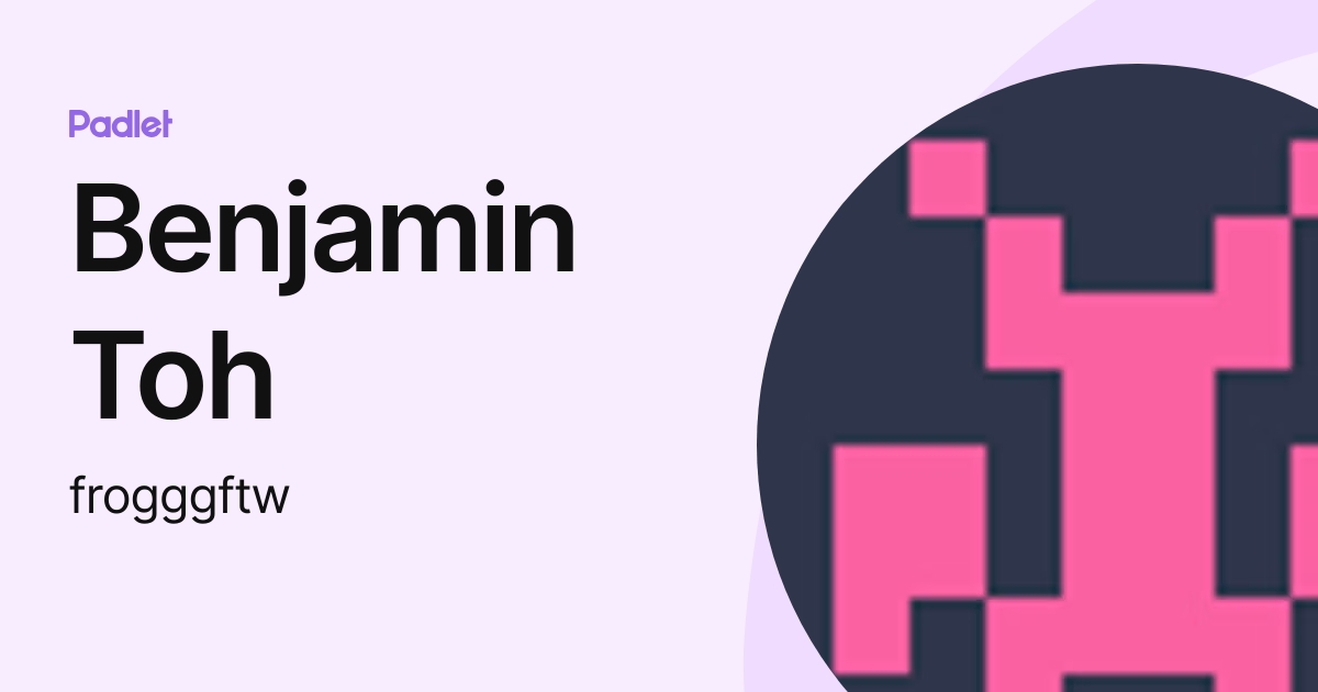 Benjamin Toh (frogggftw) profile | Padlet