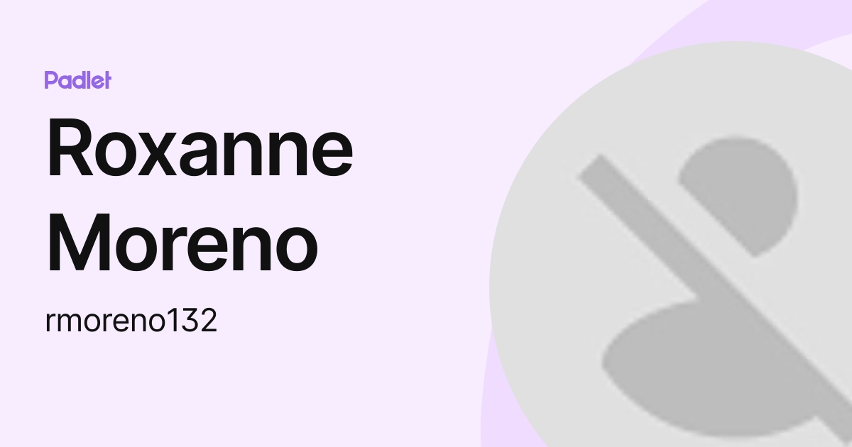 Roxanne Moreno (rmoreno132) profile | Padlet