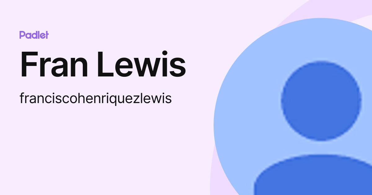 Fran Lewis (franciscohenriquezlewis) profile | Padlet
