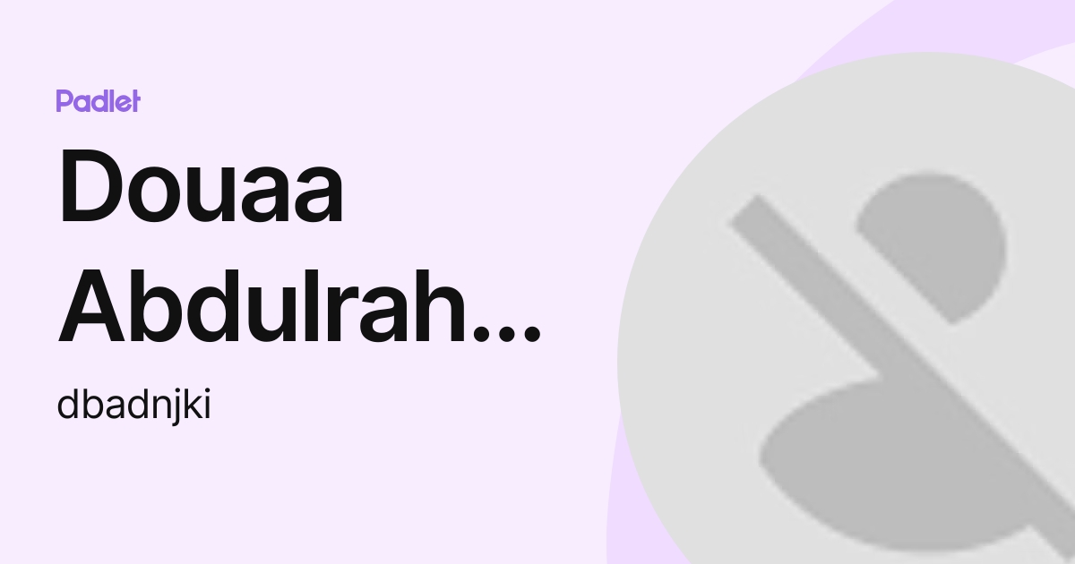 Douaa Abdulrahman Badnjki (dbadnjki) profile | Padlet