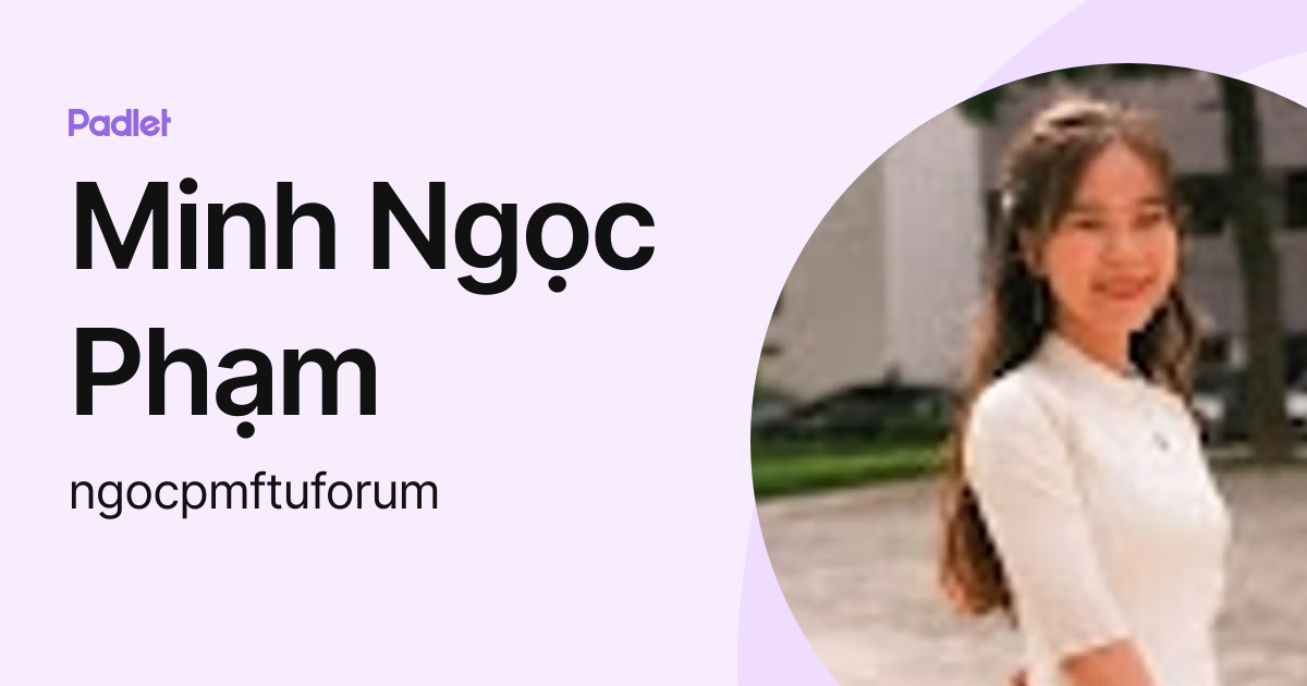Minh Ngọc Phạm (ngocpmftuforum) profile | Padlet