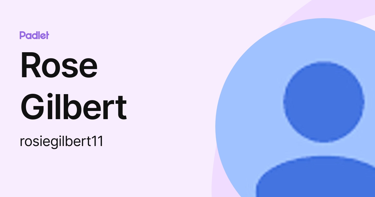 Rose Gilbert (rosiegilbert11) profile | Padlet