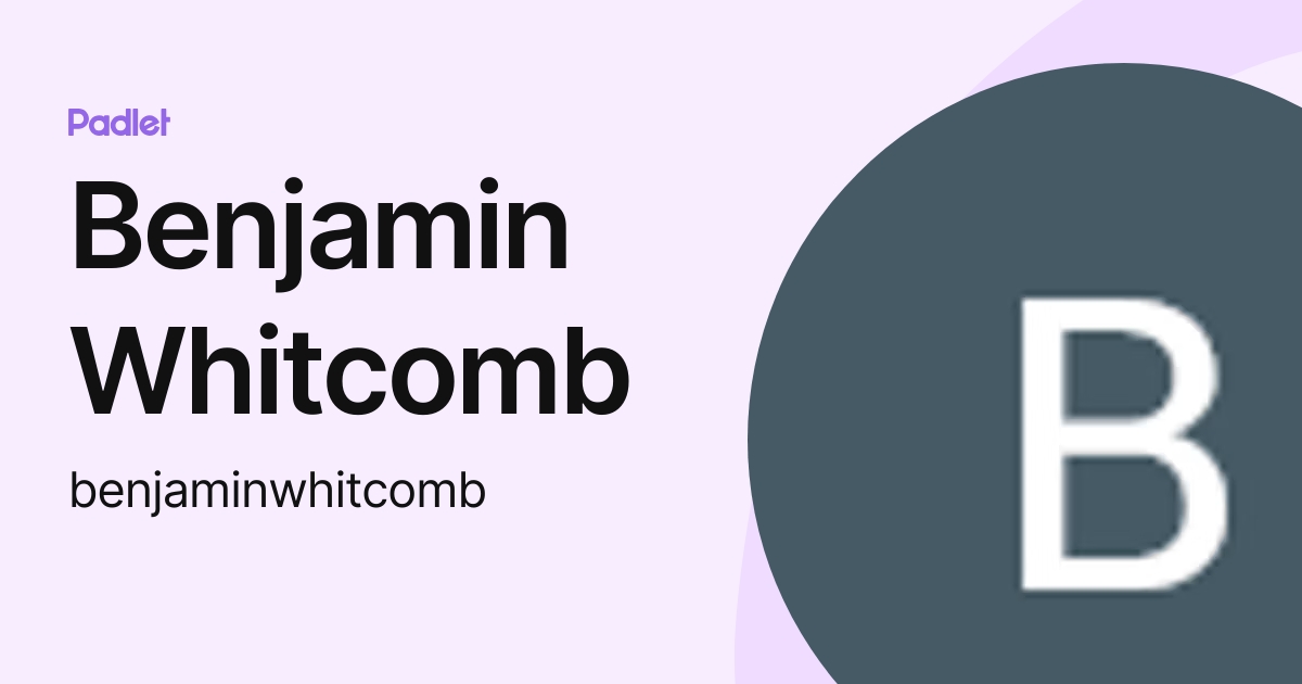Benjamin Whitcomb (benjaminwhitcomb) profile | Padlet