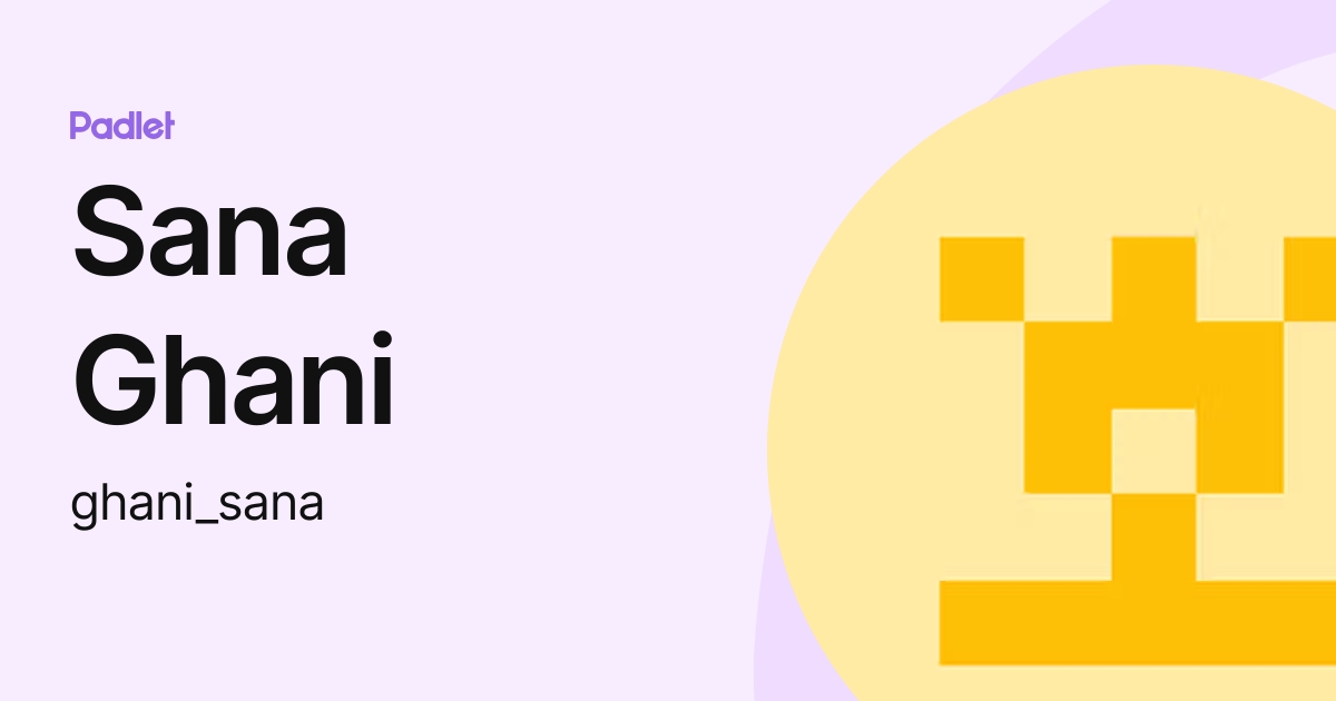 Sana Ghani (ghani_sana) profile | Padlet