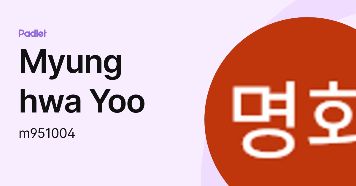 Myung hwa Yoo (m951004) profile | Padlet