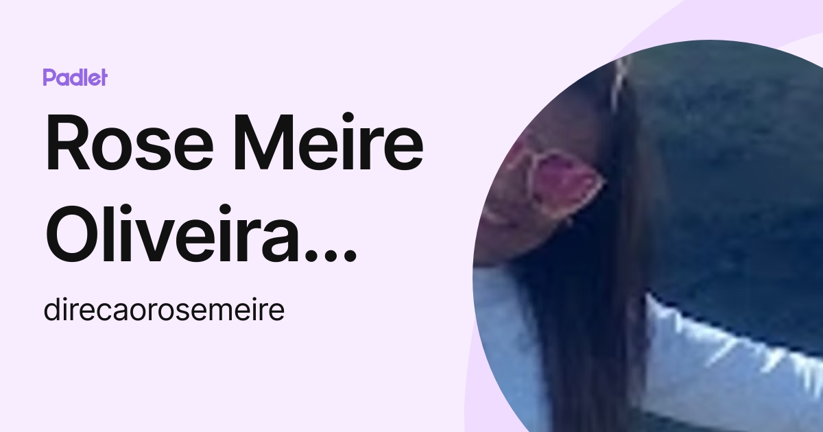 Rose Meire Oliveira Mendes (direcaorosemeire) profile | Padlet