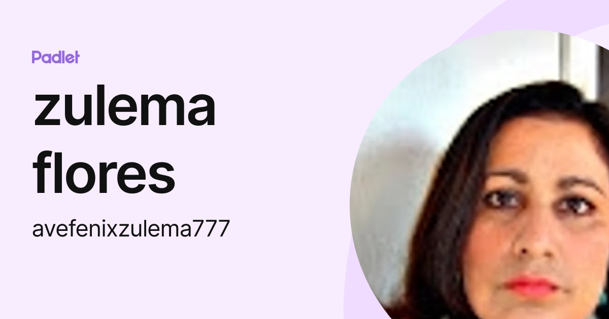 zulema flores (avefenixzulema777) profile | Padlet