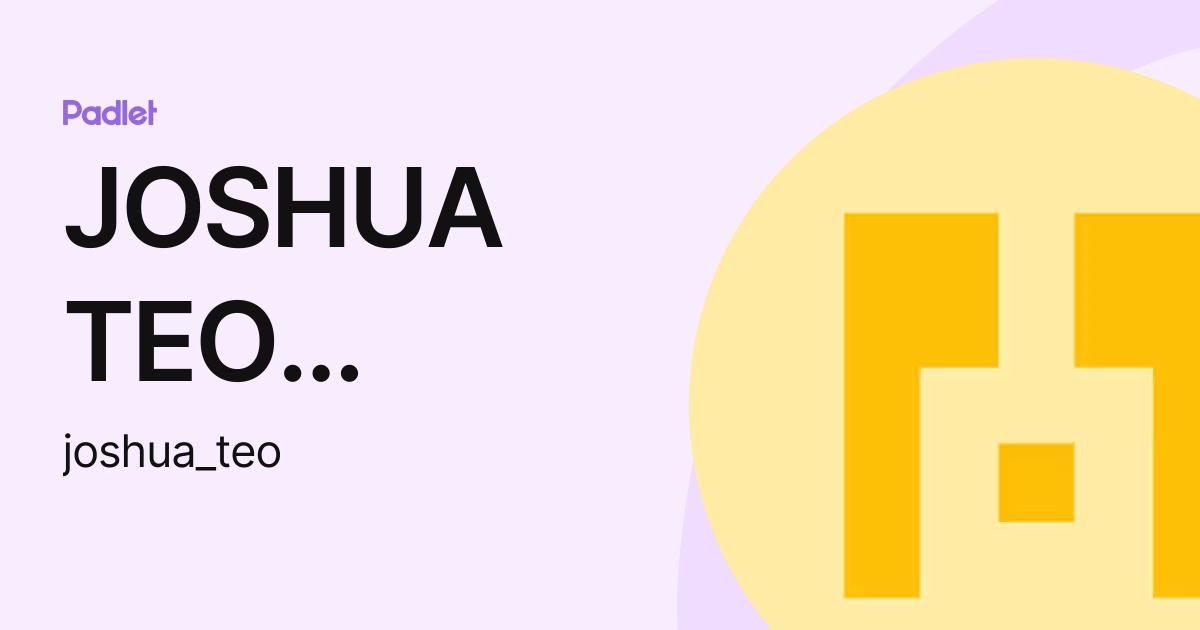 JOSHUA TEO Student (joshua_teo) profile | Padlet