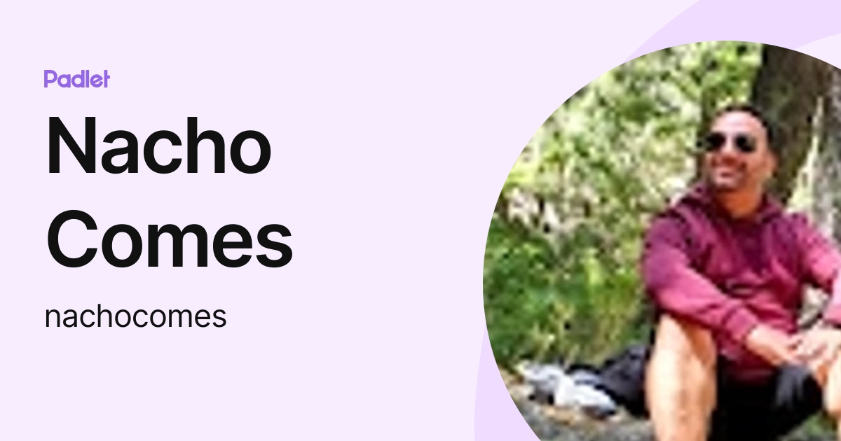 Nacho Comes (nachocomes) profile | Padlet