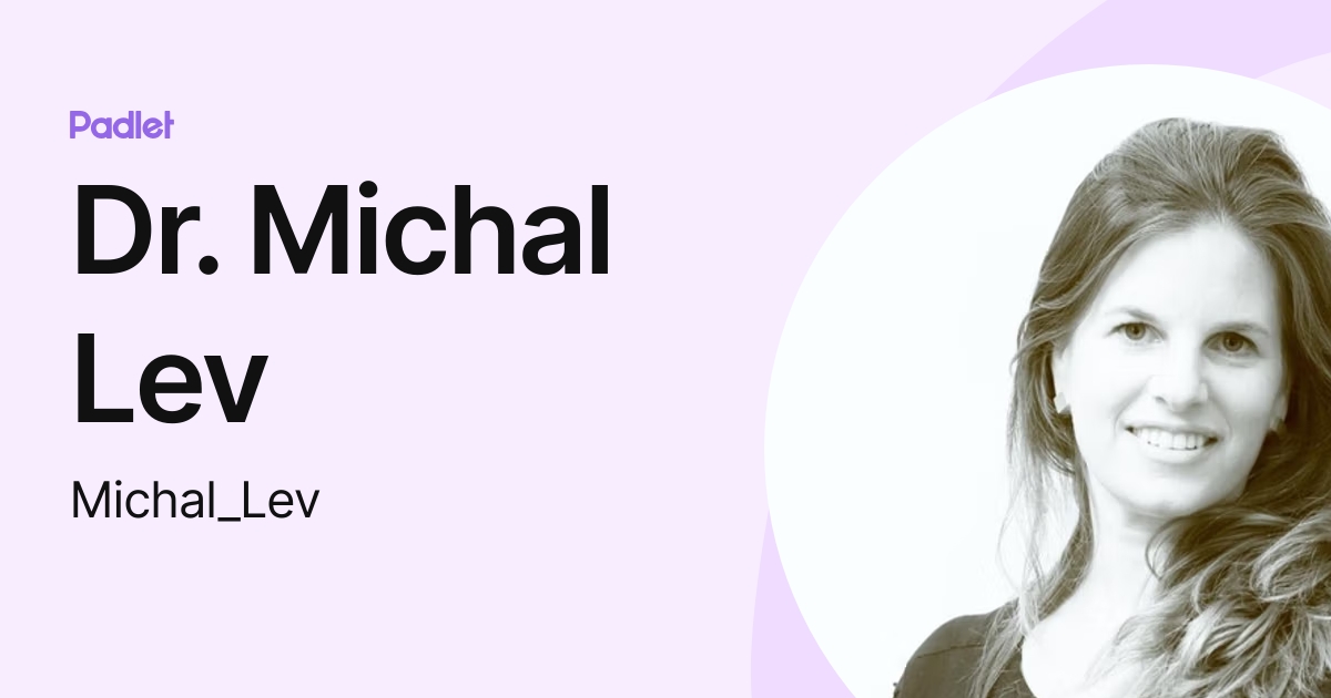 Dr. Michal Lev (Michal_Lev) profile | Padlet