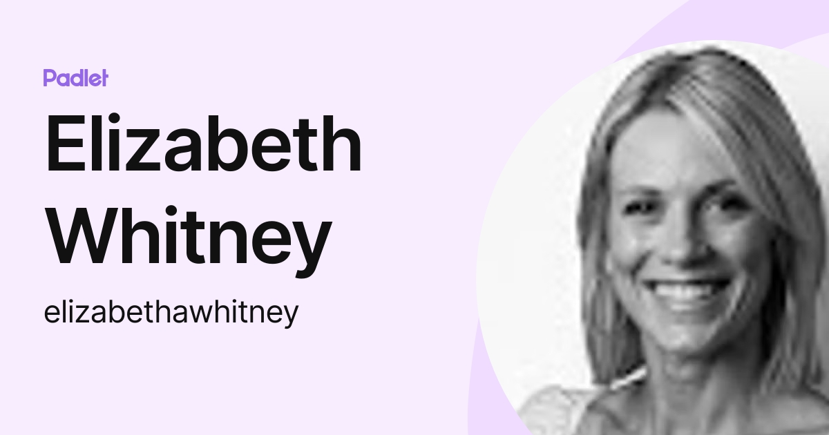 Elizabeth Whitney (elizabethawhitney) profile | Padlet