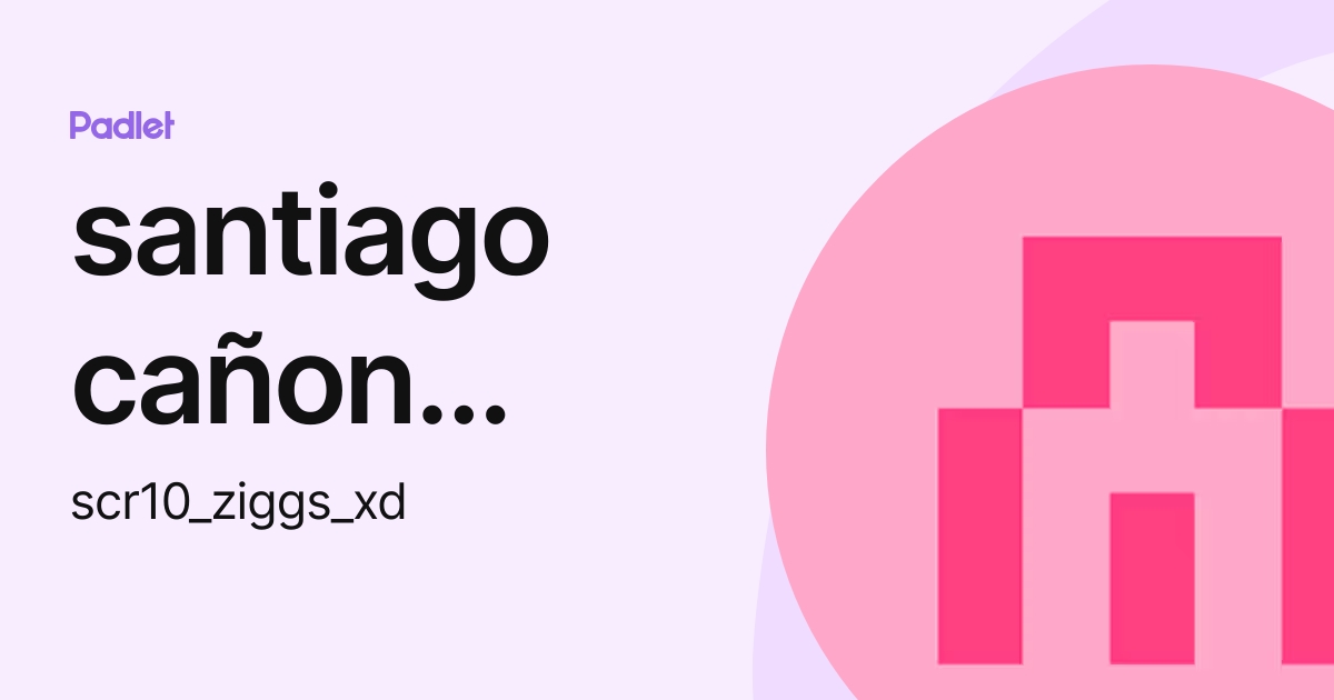 santiago cañon rodriguez (scr10_ziggs_xd) profile | Padlet