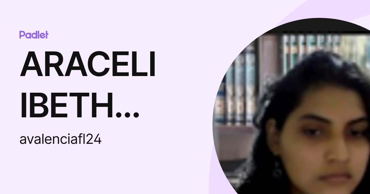 ARACELI IBETH VALENCIA FLORES (avalenciafl24) profile | Padlet