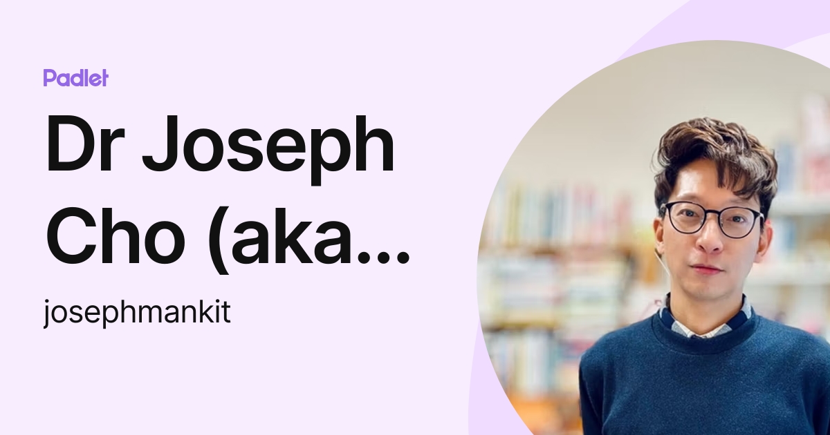 Dr Joseph Cho (aka siu CHO) (josephmankit) profile | Padlet